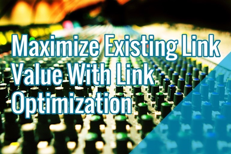 How To Maximize Existing Link Value With Link Optimization