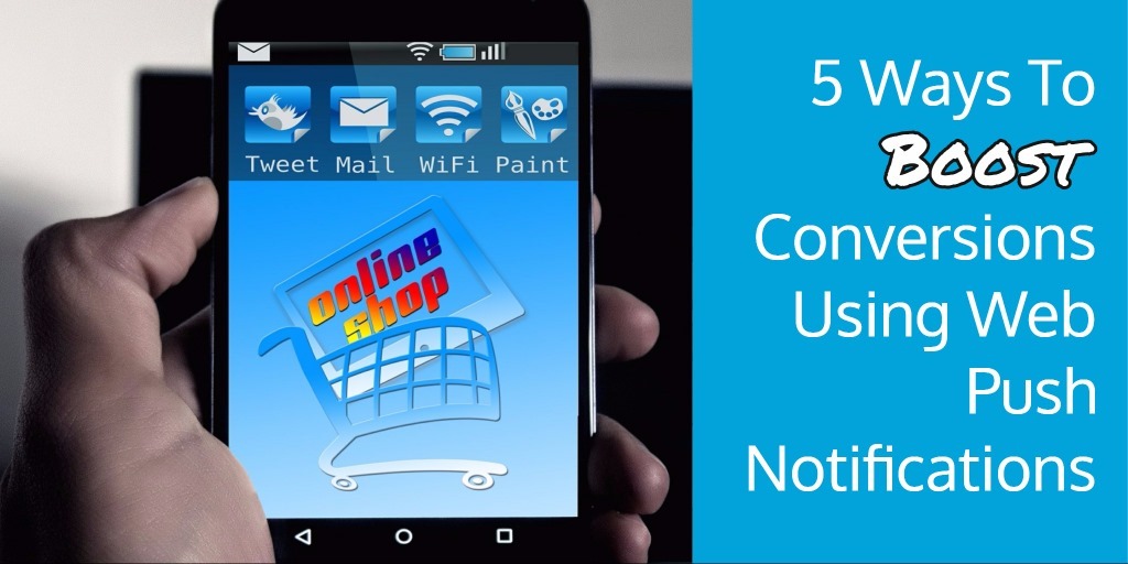 5 Ways To Boost Conversions Using Web Push Notifications
