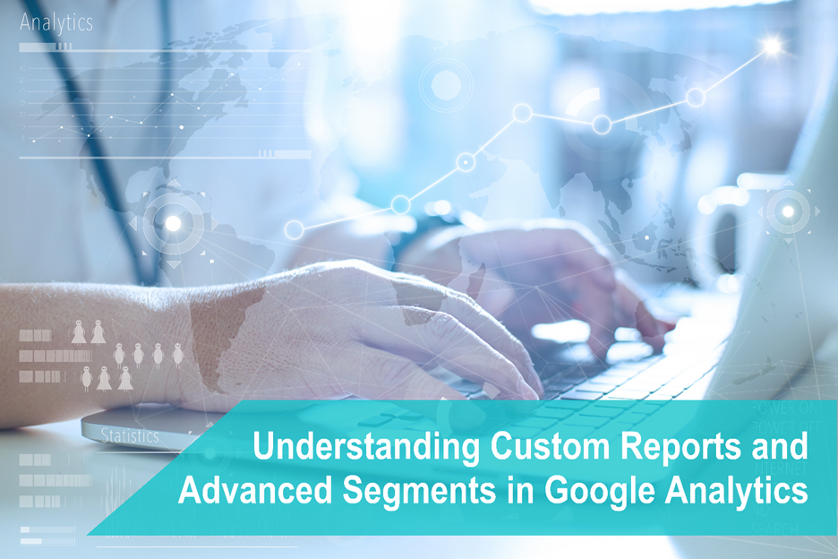 Understanding Custom Reports & Advanced Segments in Google Analytics